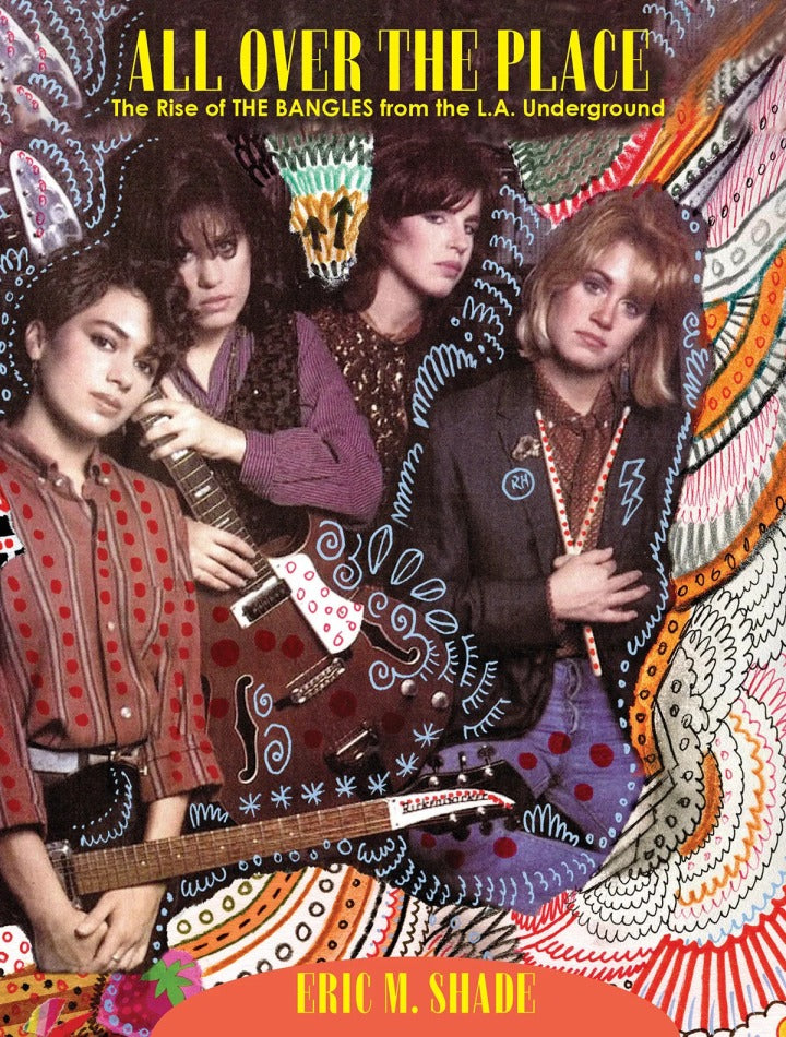 Eric Shade: All Over The Place: The Rise of The Bangles From the LA Un ...